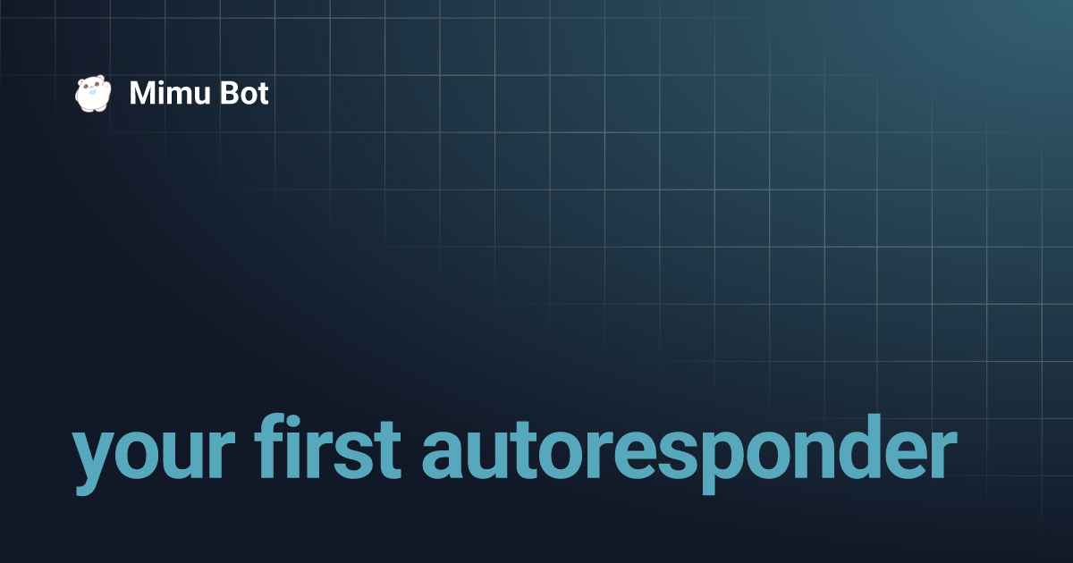 your first autoresponder | Mimu Bot