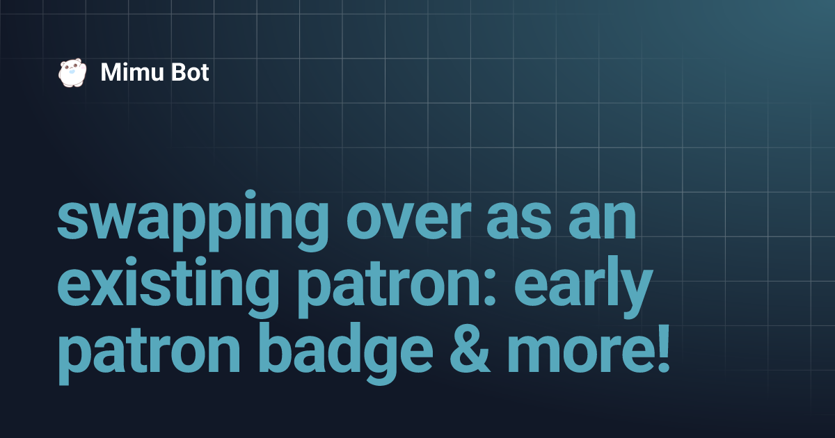 swapping over as an existing patron: early patron badge & more! | Mimu Bot